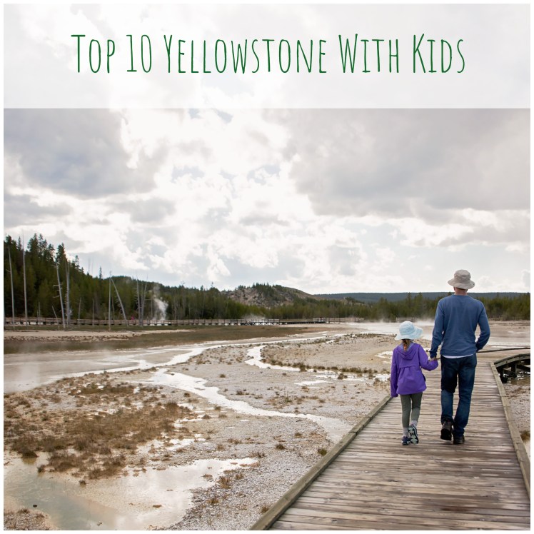 Top 10 Yellowstone with Kids – Daley Family Travels